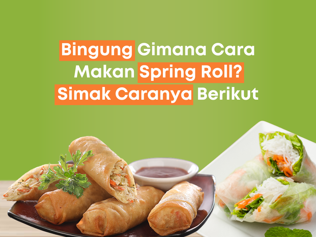 Bingung Gimana Cara Makan Spring Roll? Simak Caranya Berikut - Madame Chang