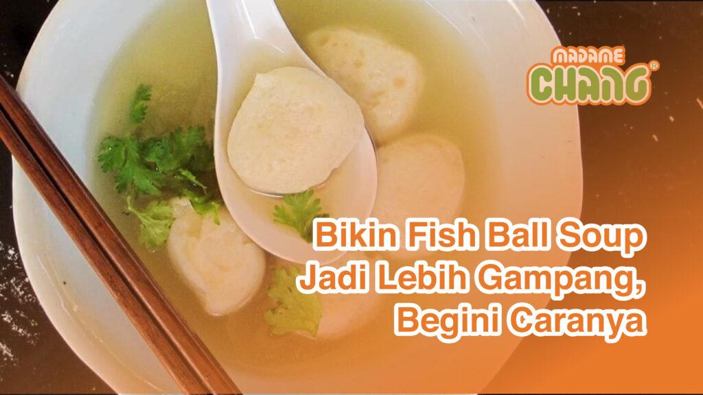 Bikin Fish Ball Soup Jadi Lebih Gampang, Begini Caranya - Madame Chang